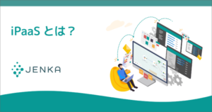 iPaaSとは？基礎知識から種類、メリット、ツール選定のポイントなど分かりやすく解説 - データ連携ならiPaaS「JENKA」。バラバラのシステムをひとつにつなげて業務効率化を実現
